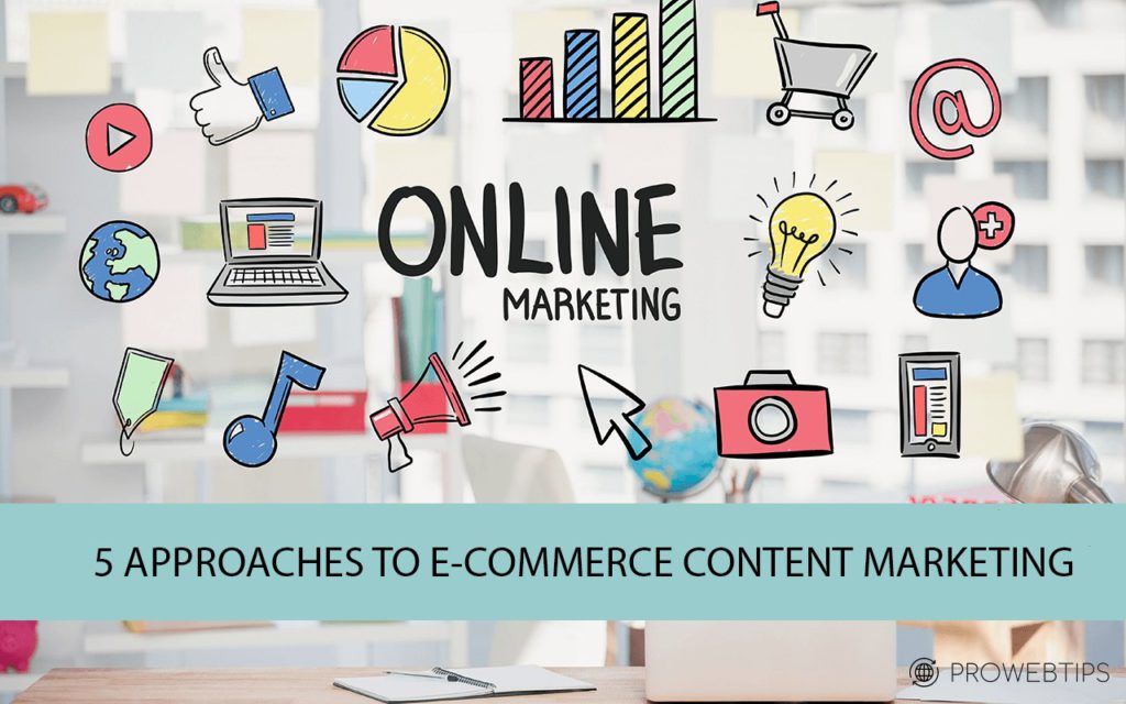 5 APPROACHES TO E-COMMERCE CONTENT MARKETING - PROWEBTIPS.com